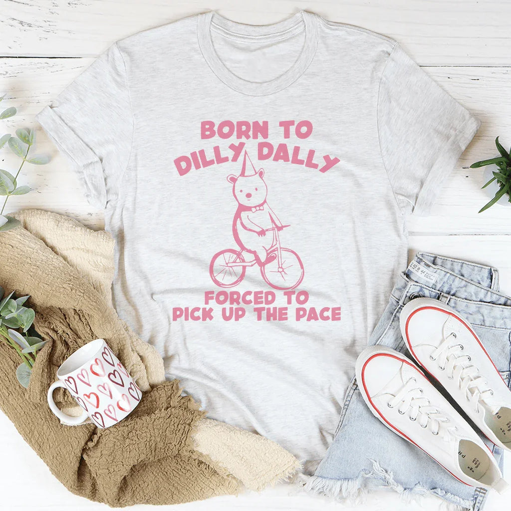 Born To Dilly Dally Forced To Pick Up The Pace Tee – Peachy Sunday