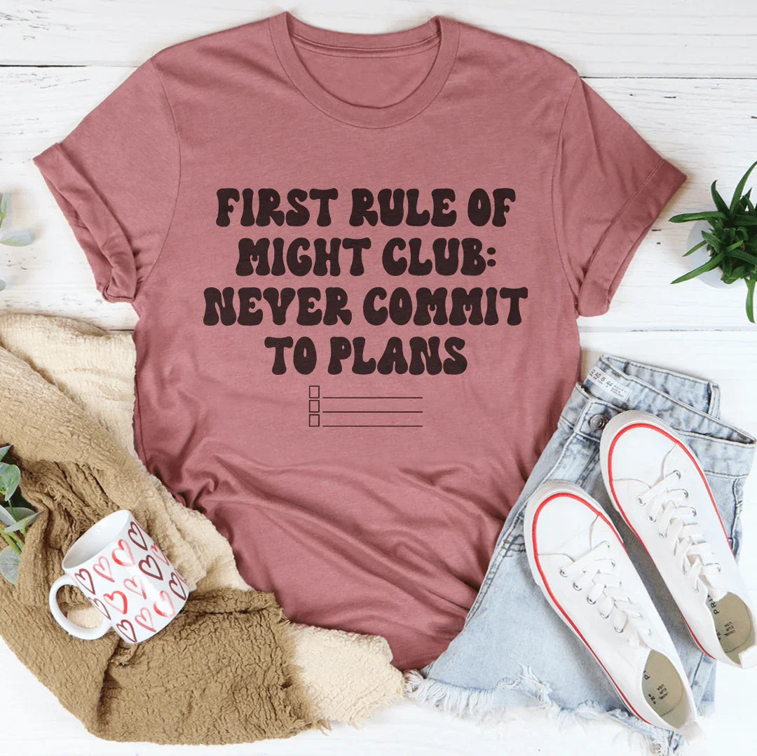 First Rule Of Might Club Never Commit To Plans Tee