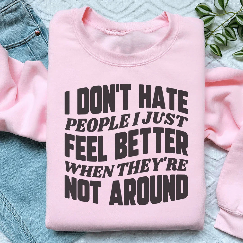 I Don't Hate People I Just Feel Better When They're Not Around Sweatsh
