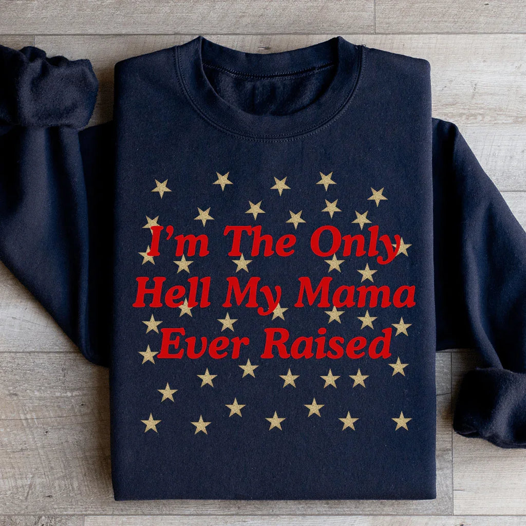 I'm The Only Hell My Mama Ever Raised Sweatshirt – Peachy Sunday