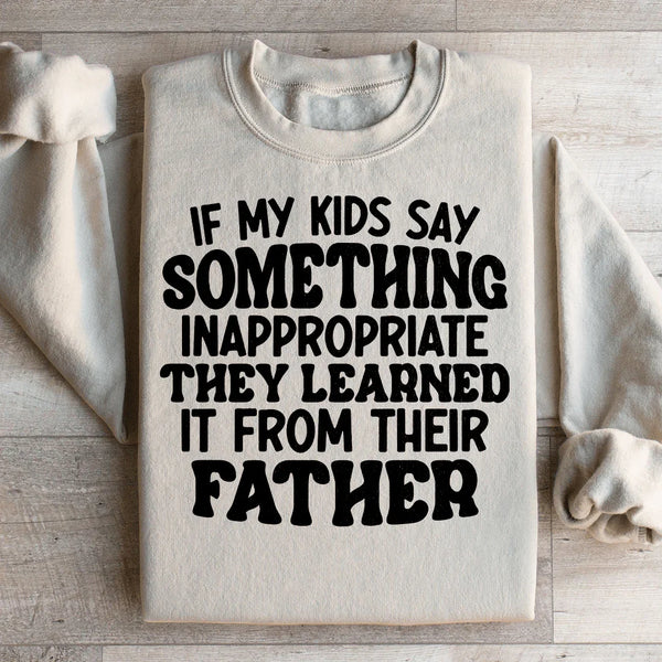 If My Kids Say Something Inappropriate They Learned It From Their Fath