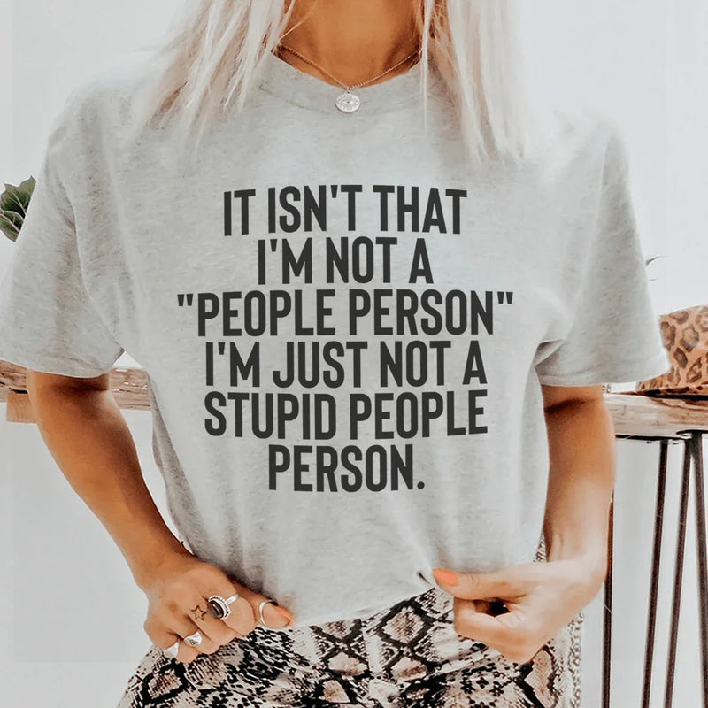 It Isn't That I'm Not A People Person I'm Just Not A Stupid People Per