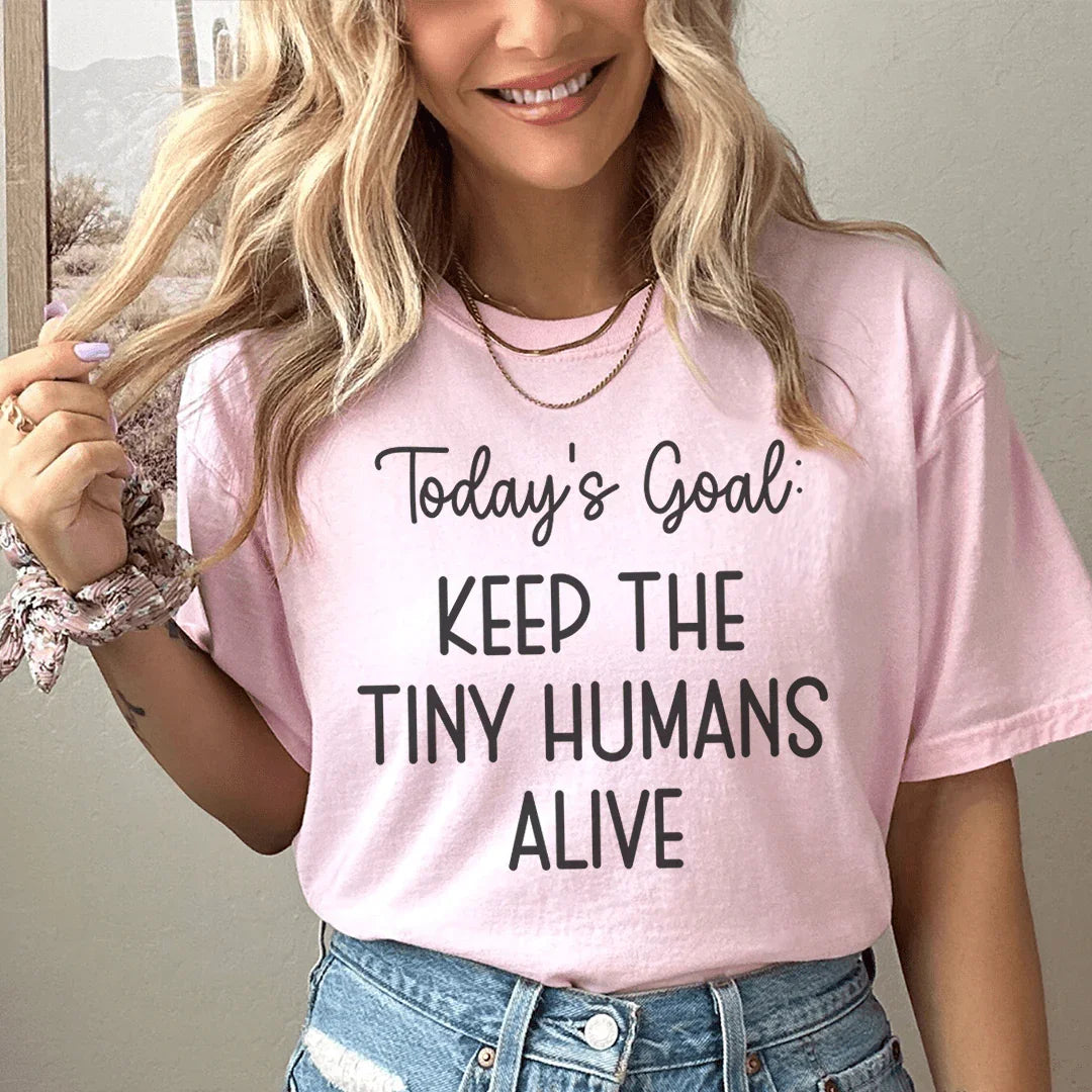 Today's Goal Keep The Tiny Humans Alive Tee