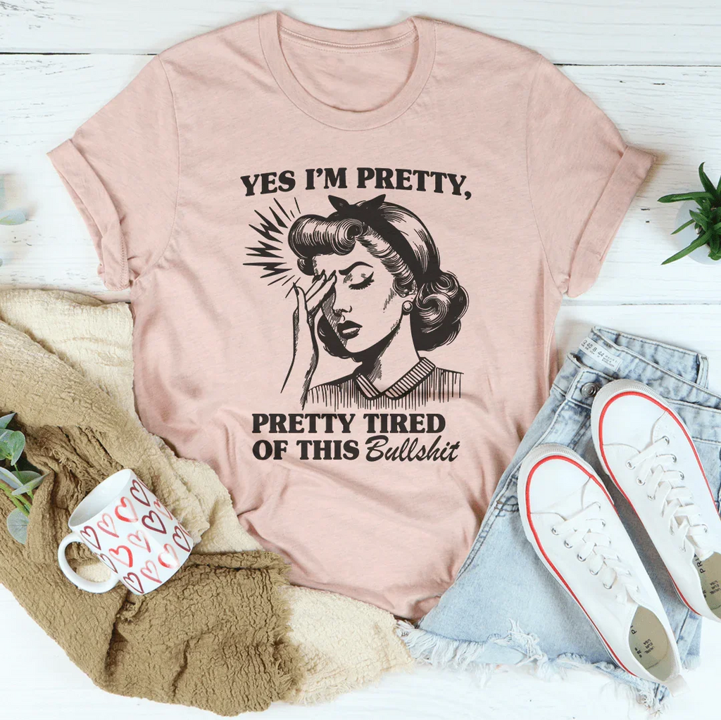 Yes I’m Pretty Pretty Tired Of This Tee – Peachy Sunday