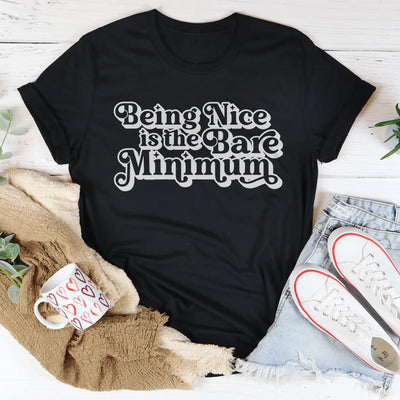 Being Nice Is The Bare Minimum Tee