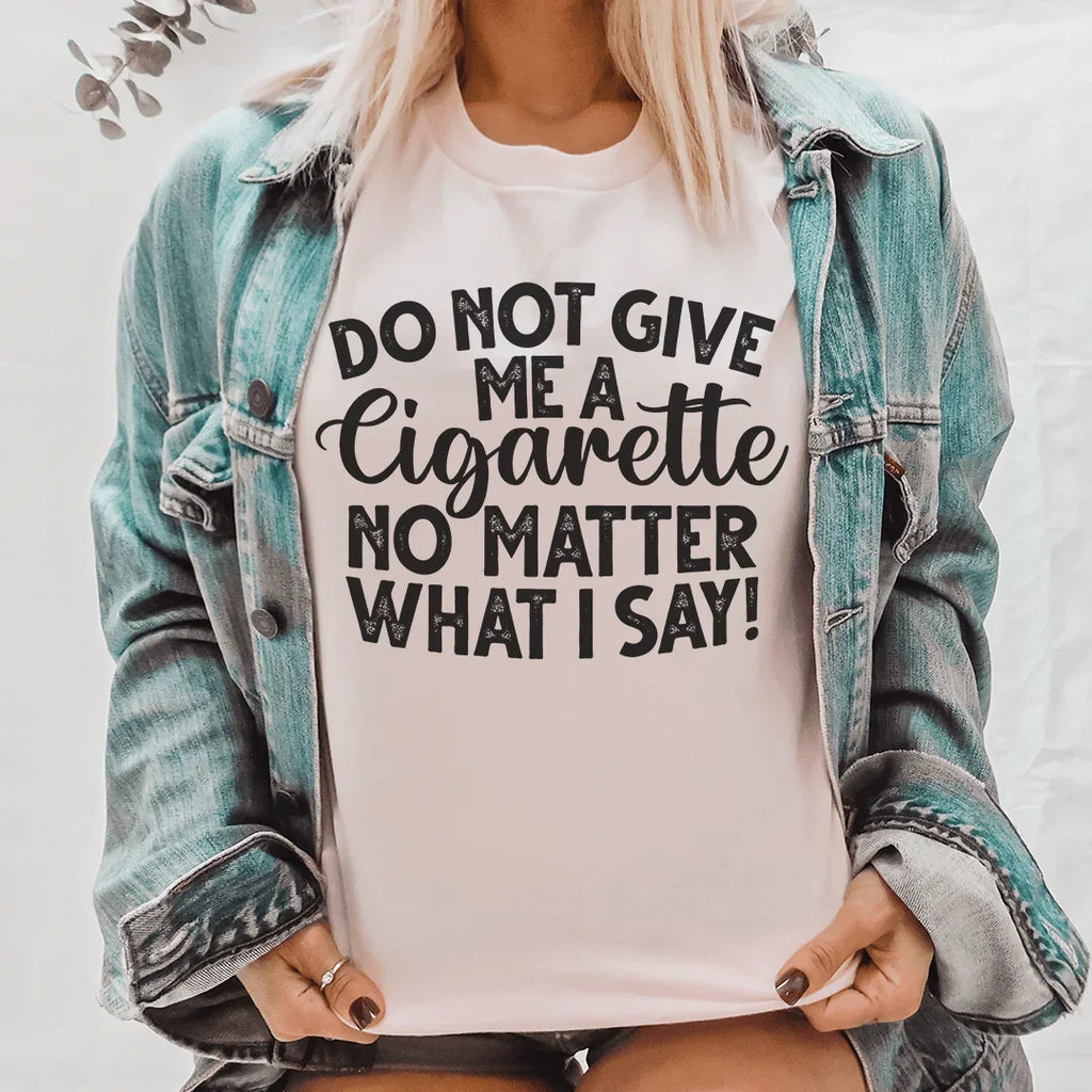Do Not Give Me A Cig No Matter What I Say Tee – Peachy Sunday