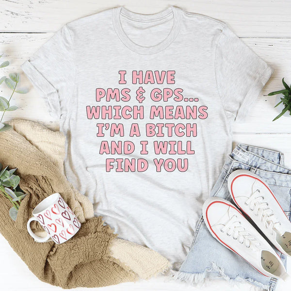 I Have PMS & GPS Tee