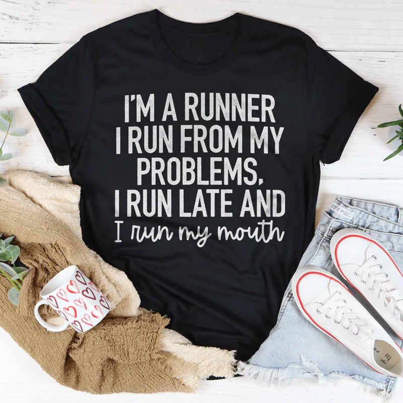 I'm A Runner I Run From My Problems, I Run Late And I Run My Mouth Tee
