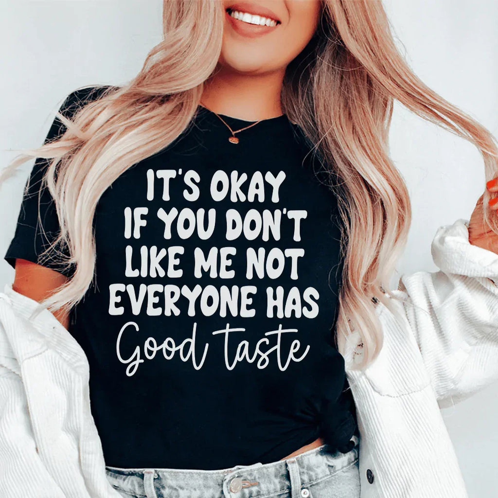 It's Okay If You Don't Like Me Not Everyone Has Good Taste Tee – Peachy ...