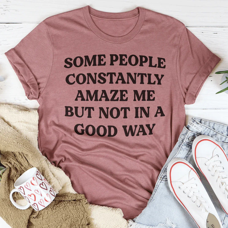 Some People Constantly Amaze Me Tee