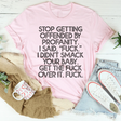 Stop Getting Offended By Profanity Tee
