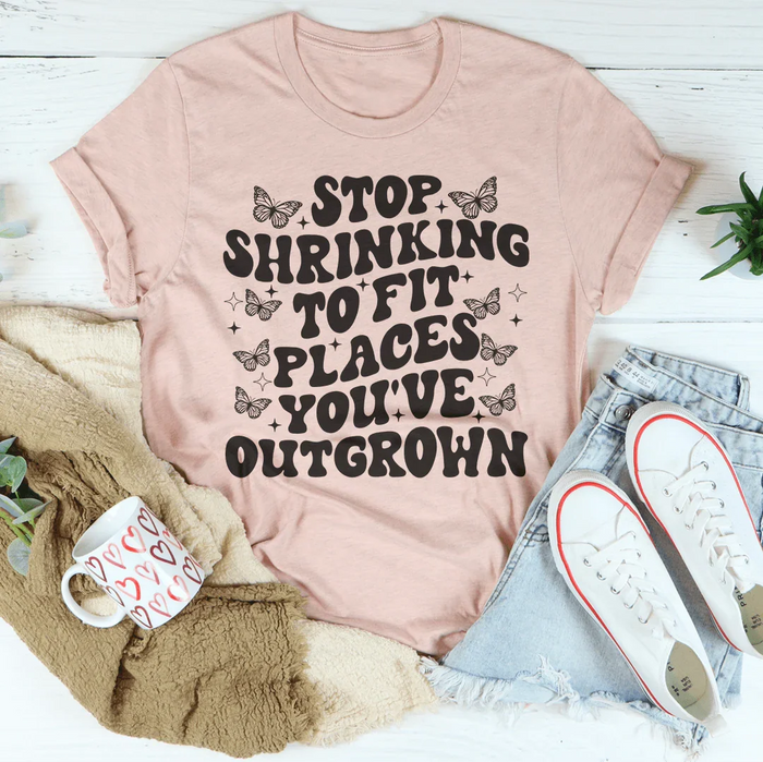 Stop Shrinking To Fit In Places You've Outgrown Tee