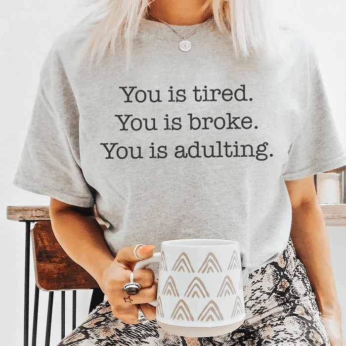 You is tired You is broke You is adulting Tee